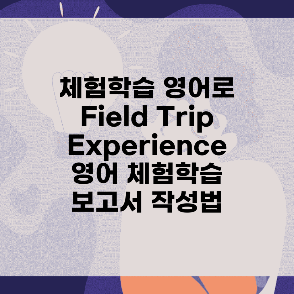 체험학습 영어로 Field Trip Experience | 영어 체험학습 보고서 작성법